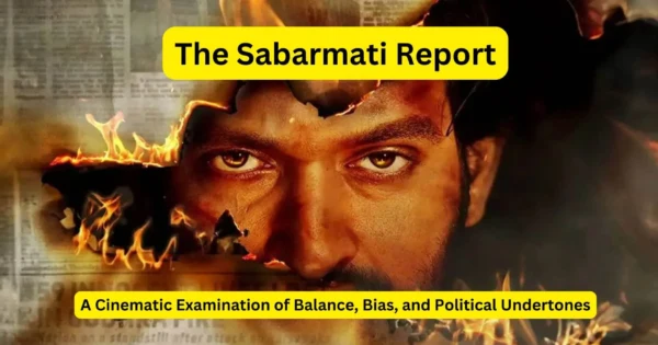 The Sabarmati Report: A Cinematic Examination Of Balance, Bias, And ...
