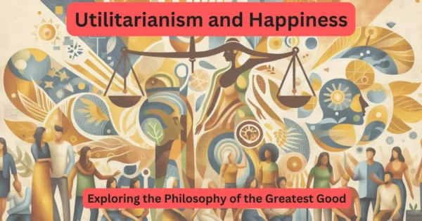 Utilitarianism And Happiness Exploring The Philosophy Of The Greatest