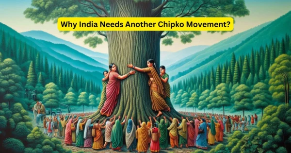 Why India Needs A New Chipko Movement For Environmental Change? - Qukut