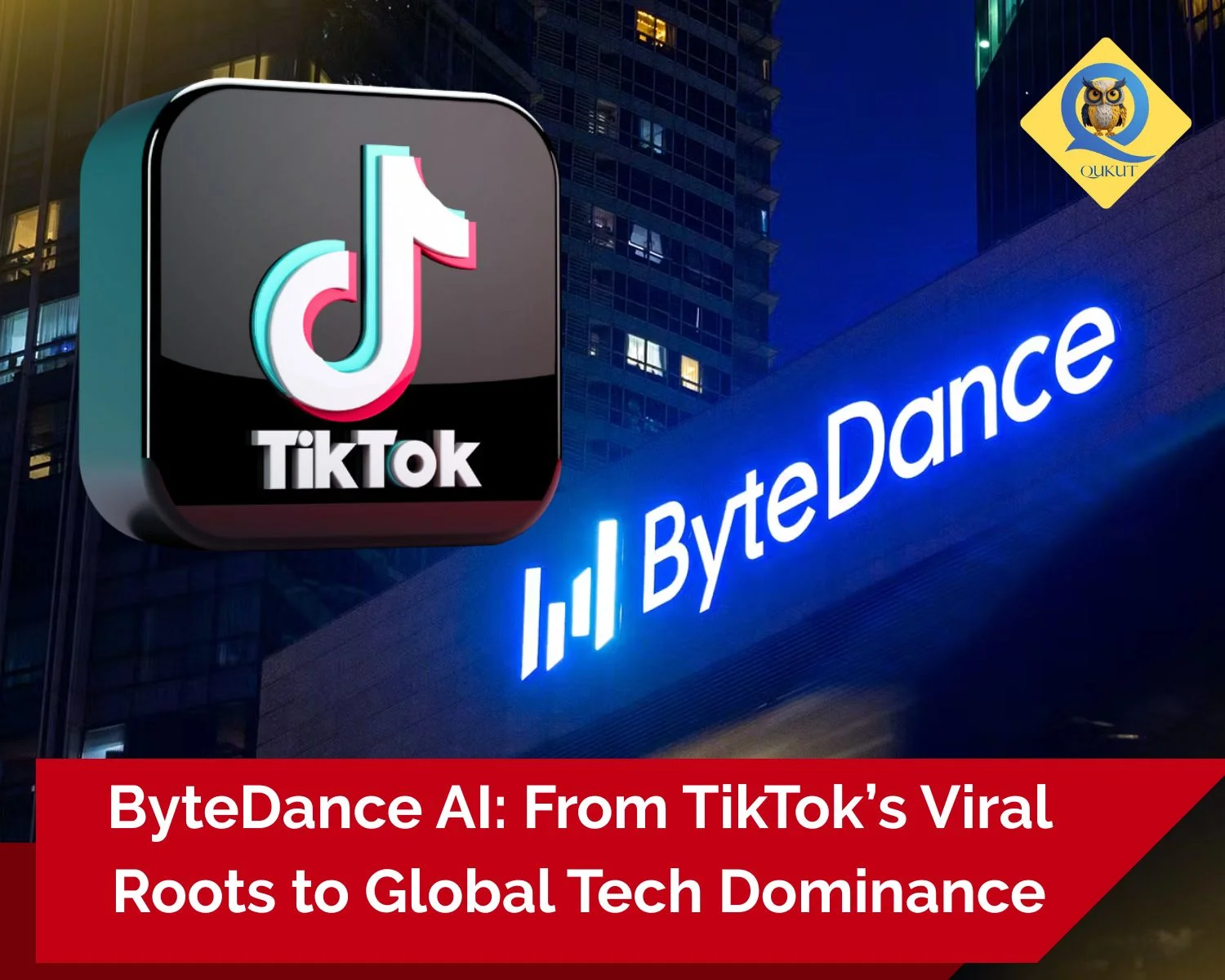 ByteDance AI: From TikTok’s Viral Roots To Global Tech Dominance - Qukut